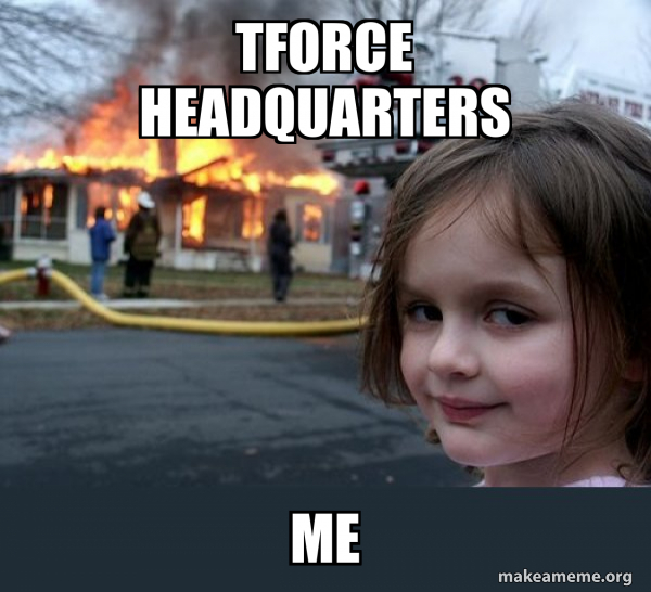 Tforce Headquarters Me - Disaster Girl Meme Generator