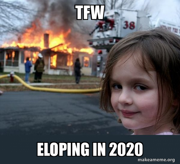 TFW ELOPING IN 2020 - Disaster Girl Meme Generator