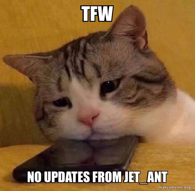 tfw no updates from jet_ant Meme Generator