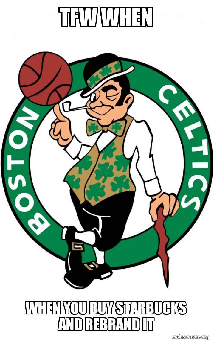 tfw when when you buy starbucks and rebrand it - Boston Celtics Meme ...