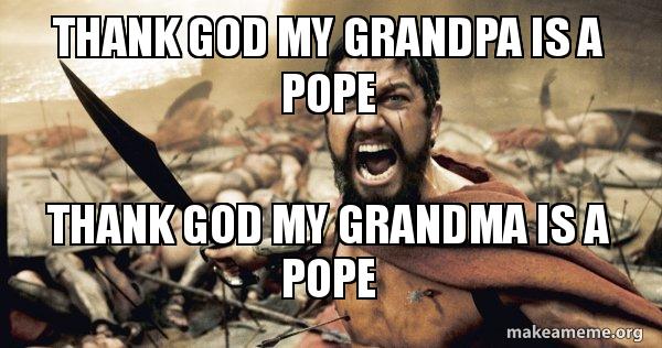 thank god my grandpa is a pope thank god my grandma is a pope - The 300 ...