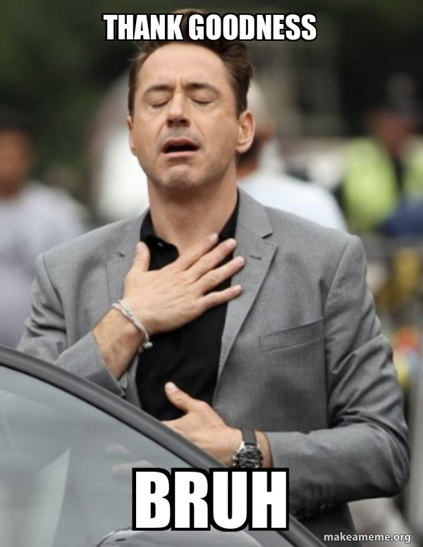 Thank goodness Bruh - Tony Stark Relief Meme Generator