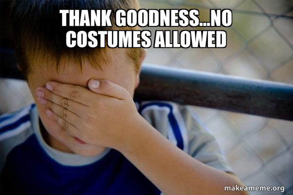 Thank goodness...no costumes allowed - Confession Kid Meme Generator