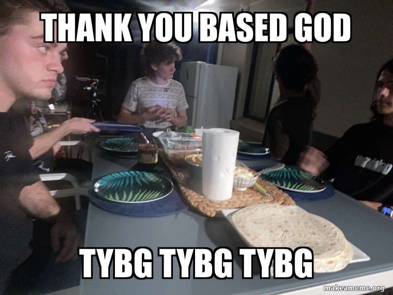 THANK YOU BASED GOD TYBG TYBG TYBG Meme Generator