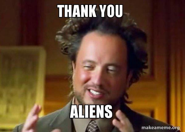 Thank you Aliens - Ancient Aliens - Crazy History Channel Guy Meme ...
