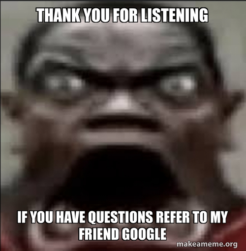 thank you for listening if you have questions refer to my friend google ...