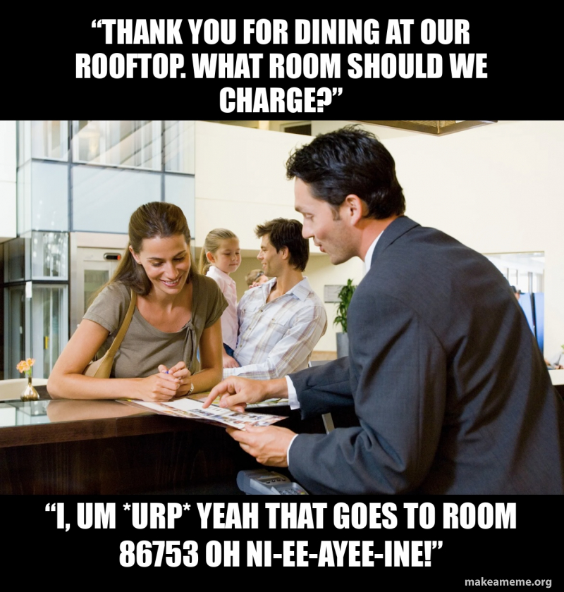“Thank you for dining at ouR rooftop. What room should we charge?” “I ...