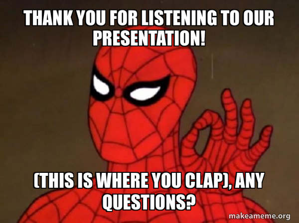 Thank you for listening to our presentation! (This is where you clap ...