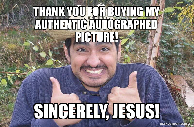 Thank you for buying my aUthentic aUtographed Picture! SinCerely, Jesus ...