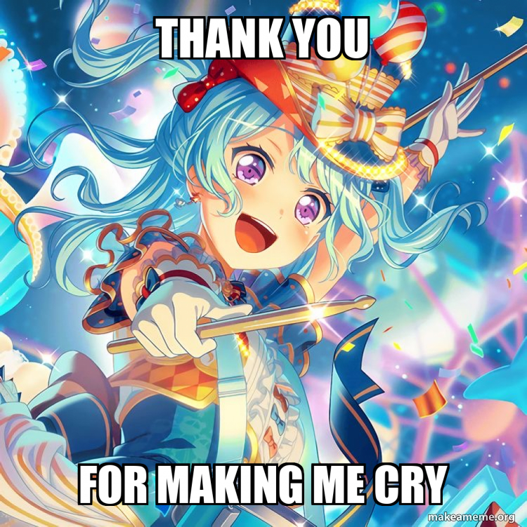 THANK YOU FOR MAKING ME CRY Meme Generator