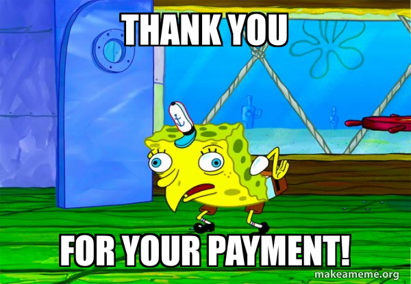 Thank you For your payment! - Mocking SpongeBob Meme Generator