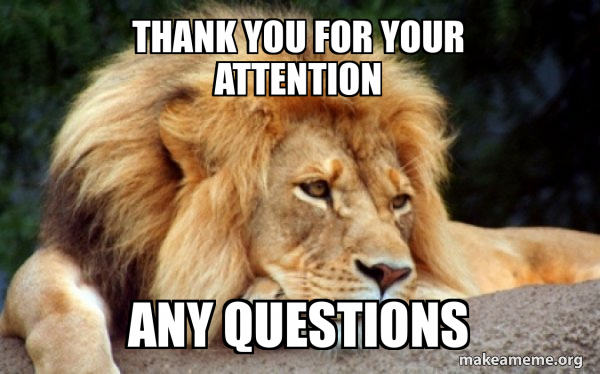 thank you for your attention any questions - Confession Lion Meme Generator