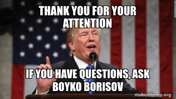 Thank you for your attention If you have questions, ask Boyko Borisov ...
