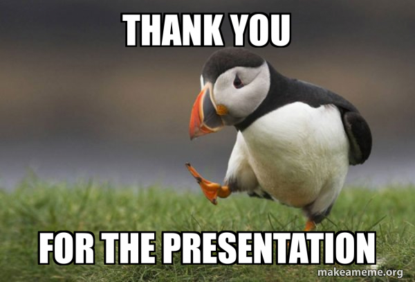 Thank You For The Presentation - Unpopular Opinion Puffin Meme Generator