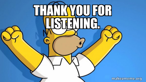 thank you for listening. - Happy Homer Meme Generator