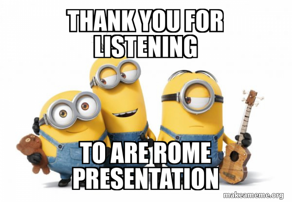 Thank You For Listening To Are Rome Presentation Minions Meme Generator