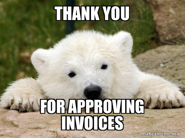 THANK YOU for approving invoices - Popular Opinion Bear Meme Generator