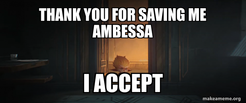 THank you for saving me ambessa I accept Meme Generator