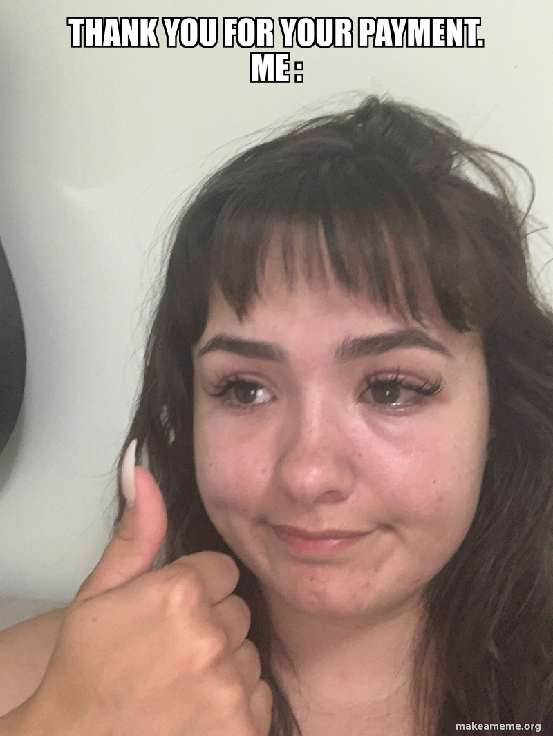 Thank you for your payment. Me : Meme Generator