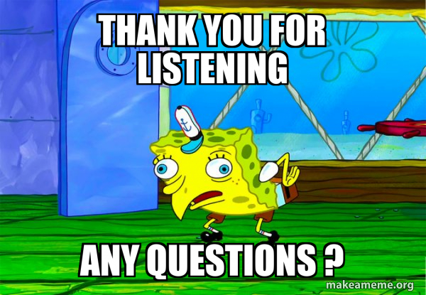 Thank You For Listening Any Questions ? - Mocking SpongeBob Meme Generator