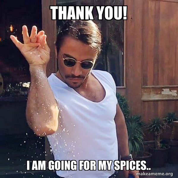 thank you! I am going for my spices.. - SaltBae or Salt Bae Meme Generator