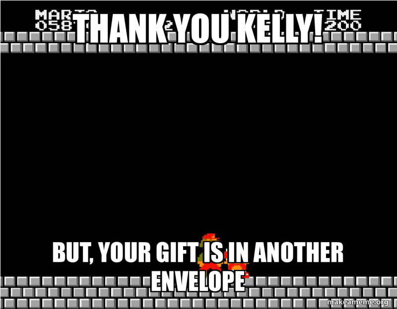 Thank you Kelly! But, Your gift is in another envElope Meme Generator