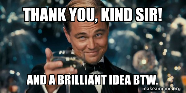 Thank you, kind sir! And a brilliant idea btw. - Great Gatsby Reaction ...