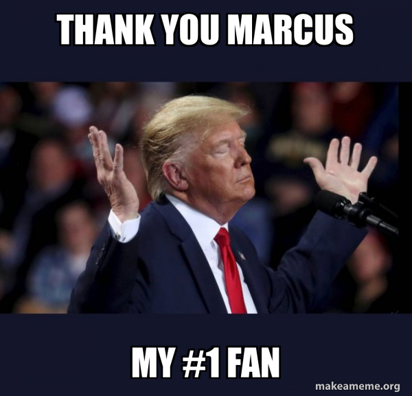 THANK YOU MARCUS MY #1 FAN - Trump Impeached Meme Generator