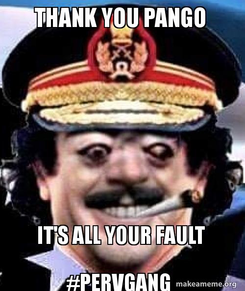 Thank you Pango It's all your fault #pervgang | Make a Meme