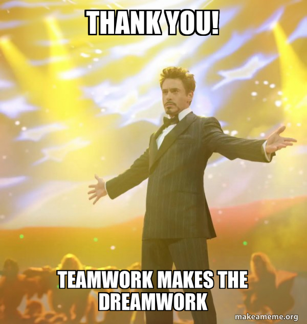 Thank You! Teamwork Makes The Dreamwork - Tony Stark Success Meme Generator