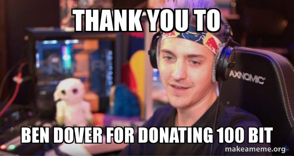 tHANK you to Ben Dover for donating 100 bit - Ninja Tyler Blevins Meme ...