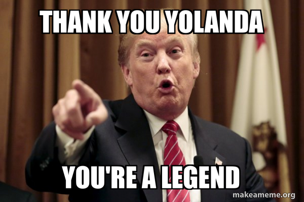 Thank you yolanda you're a legend - Donald Trump Says Meme Generator