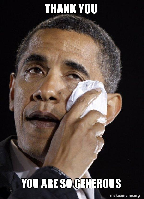thank you you are so generous - Crying Obama Meme Generator