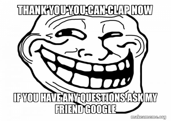 Thank you you can clap now If you have any questions ask my friend ...