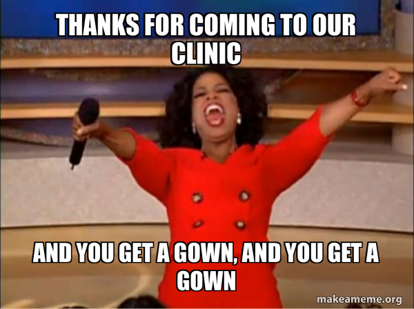 Thanks for coming to our clinic and you get a gown, and you get a gown ...