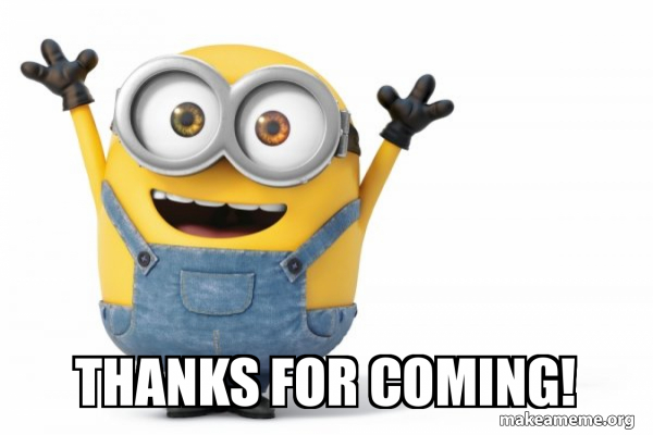 Thanks for coming! - Happy Minion Meme Generator