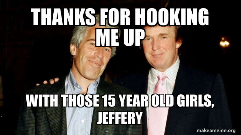 Thanks for hooking me up with those 15 year old girls, jeffery Meme ...