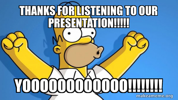 THANKS FOR LISTENING TO OUR PRESENTATION!!!!! YOOOOOOOOOOOO ...