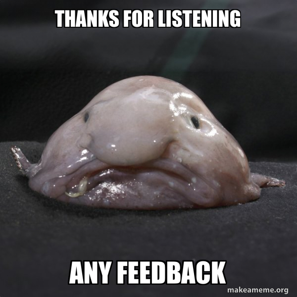 Thanks for listening Any feedback - Blobfish Meme Generator
