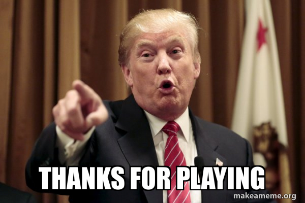 thanks for playing - Donald Trump Says Meme Generator