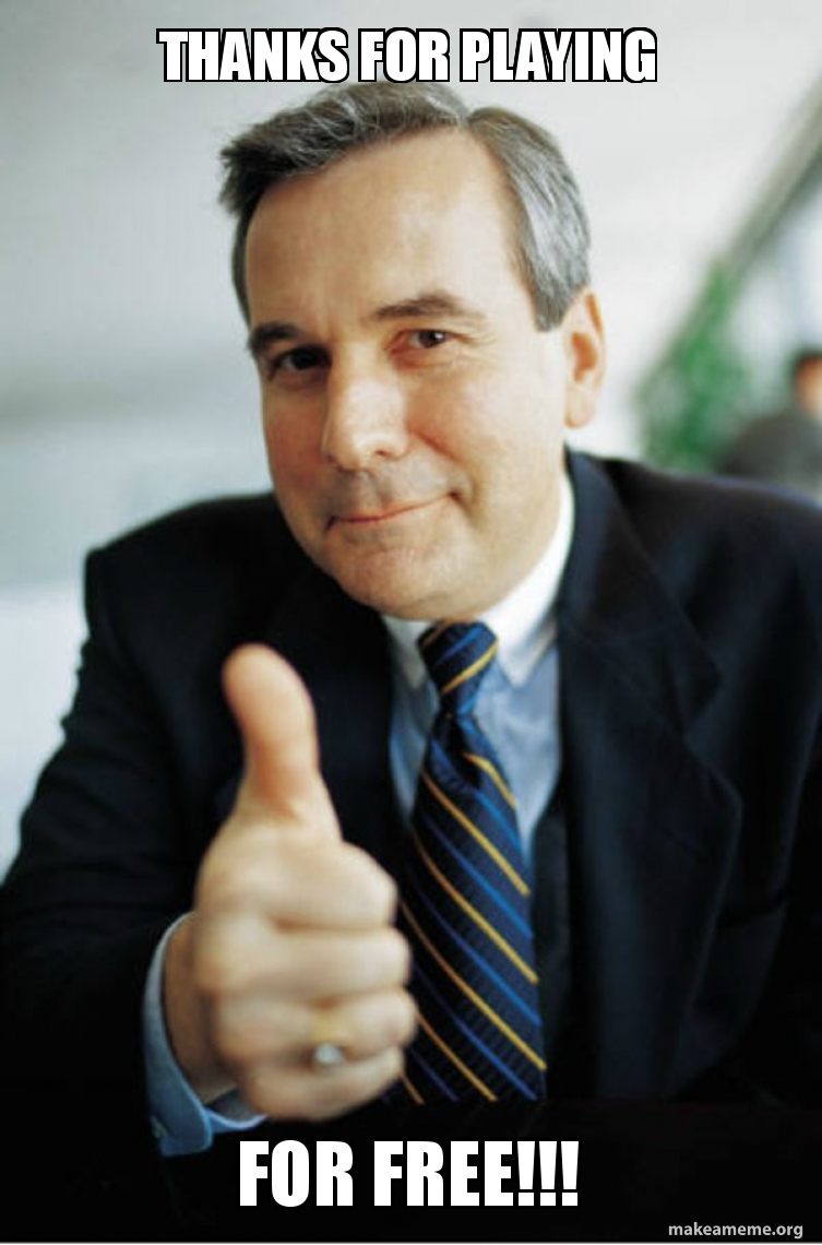 Thanks for Playing For Free!!! - Good Guy Boss Meme Generator