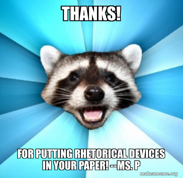 THANKS! For putting rhetorical devices in your paper! --Ms. P - Lame ...