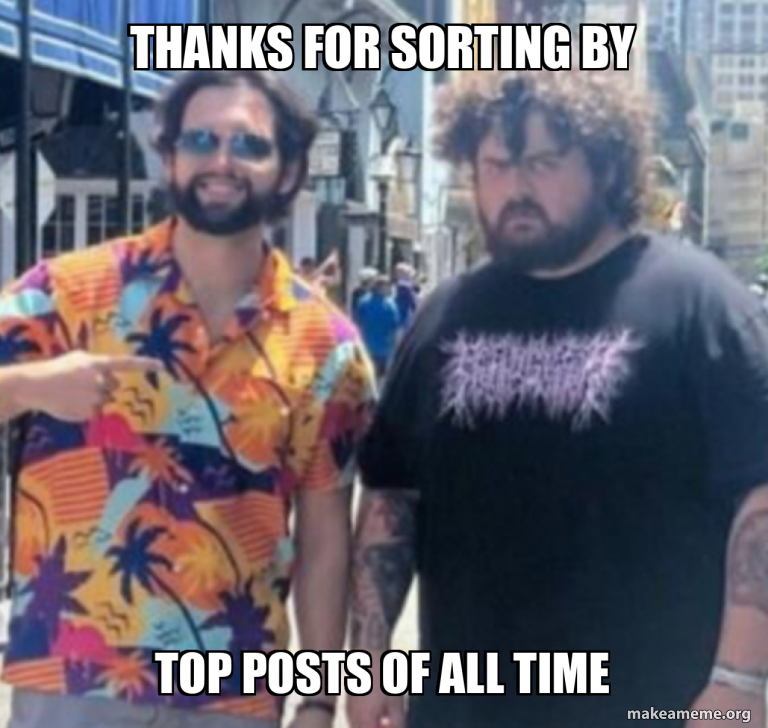 thanks for sorting by Top posts of all time - E Meme Generator