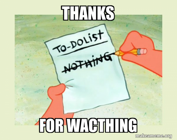 Thanks for wacthing - To Do List - Nothing Meme Generator