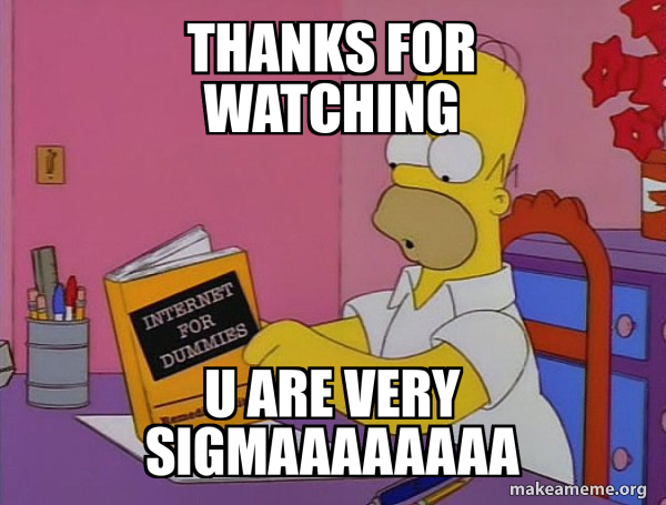 thanks for watching u are very SIGMAAAAAAAA - Internets Homer Meme ...