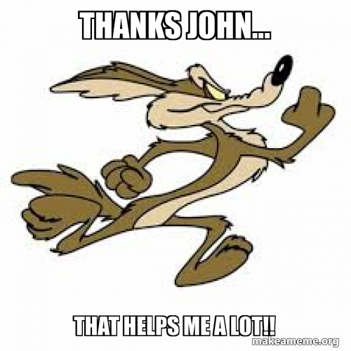 Thanks John... That helps me a lot!! Meme Generator