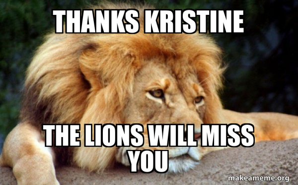 Thanks kristine The lions will miss you - Confession Lion Meme Generator