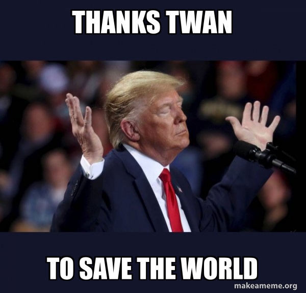 thanks twan to save the world - Trump Impeached Meme Generator