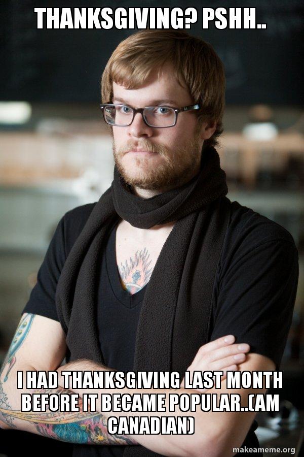 Thanksgiving? Pshh.. I had thanksgiving last month BEFORE it became ...