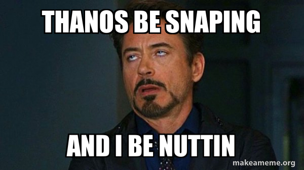 Thanos be snaping and i be nuttin - Tony Stark Eye Roll Meme Generator